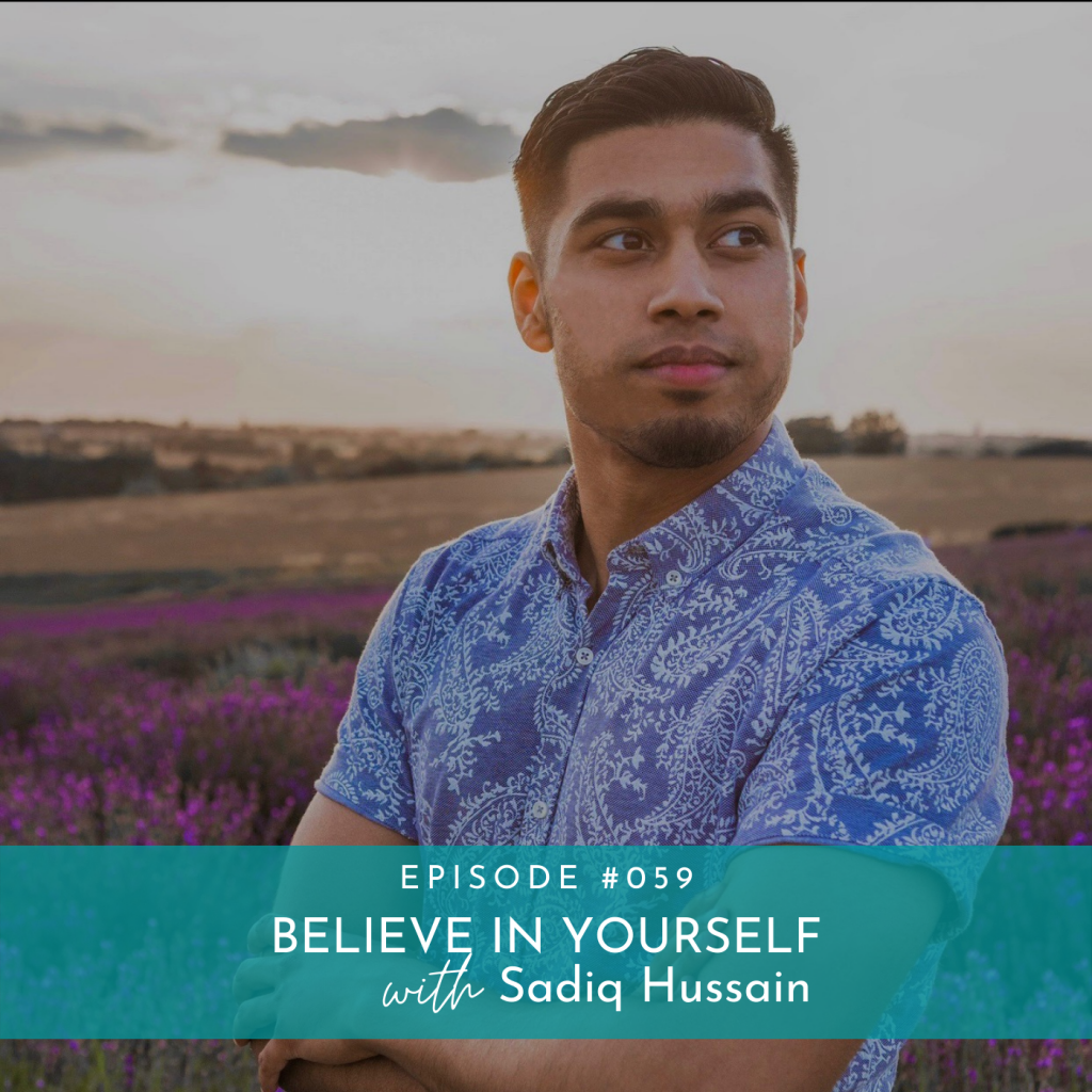059: Believe in Yourself and You Can Do Anything with Sadiq Hussain ...