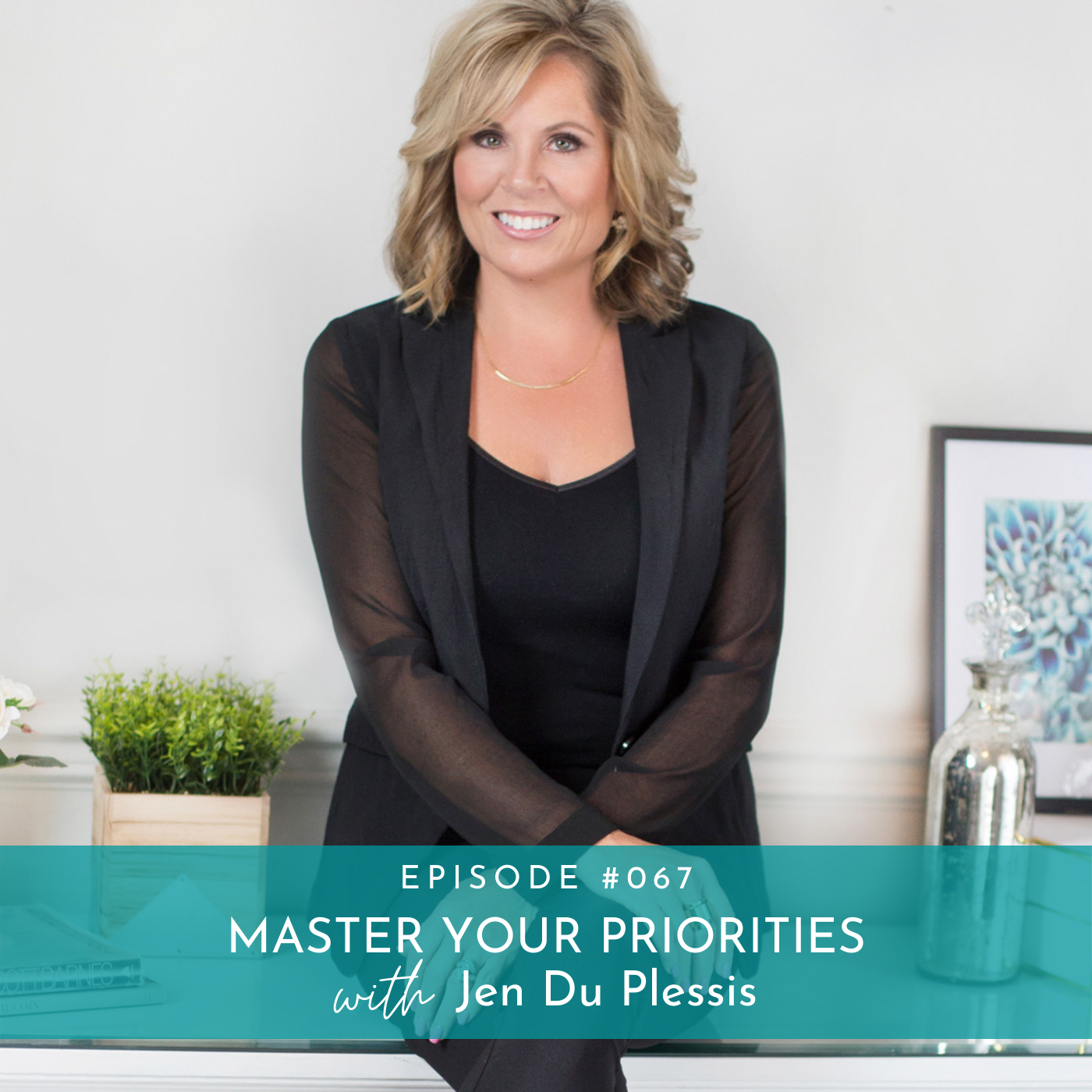 067: Master Priorities to Master Your Life with Jen Du Plessis ...
