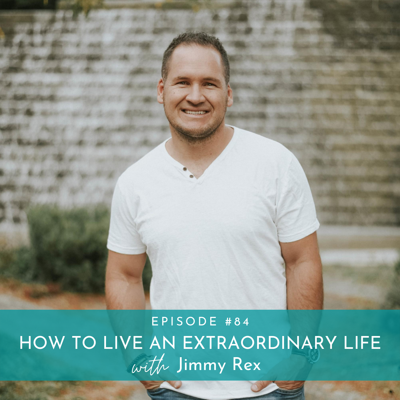 084: How to Live an Extraordinary Life You Love with Jimmy Rex ...