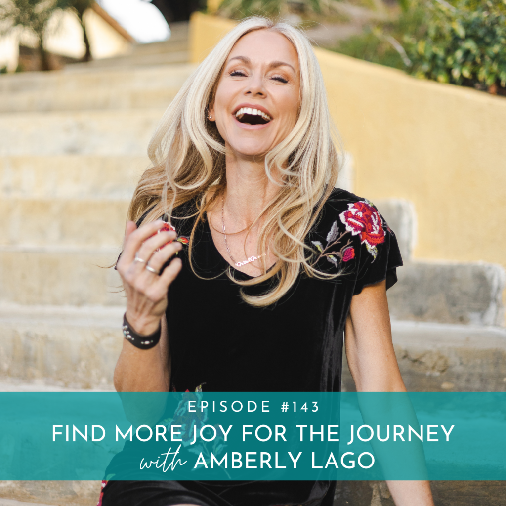 143: Find More Joy In the Journey - Amberly Lago
